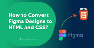 How to Convert Figma Designs to HTML and CSS?
