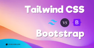 Tailwind CSS vs Bootstrap: Which is Better for Web Project?